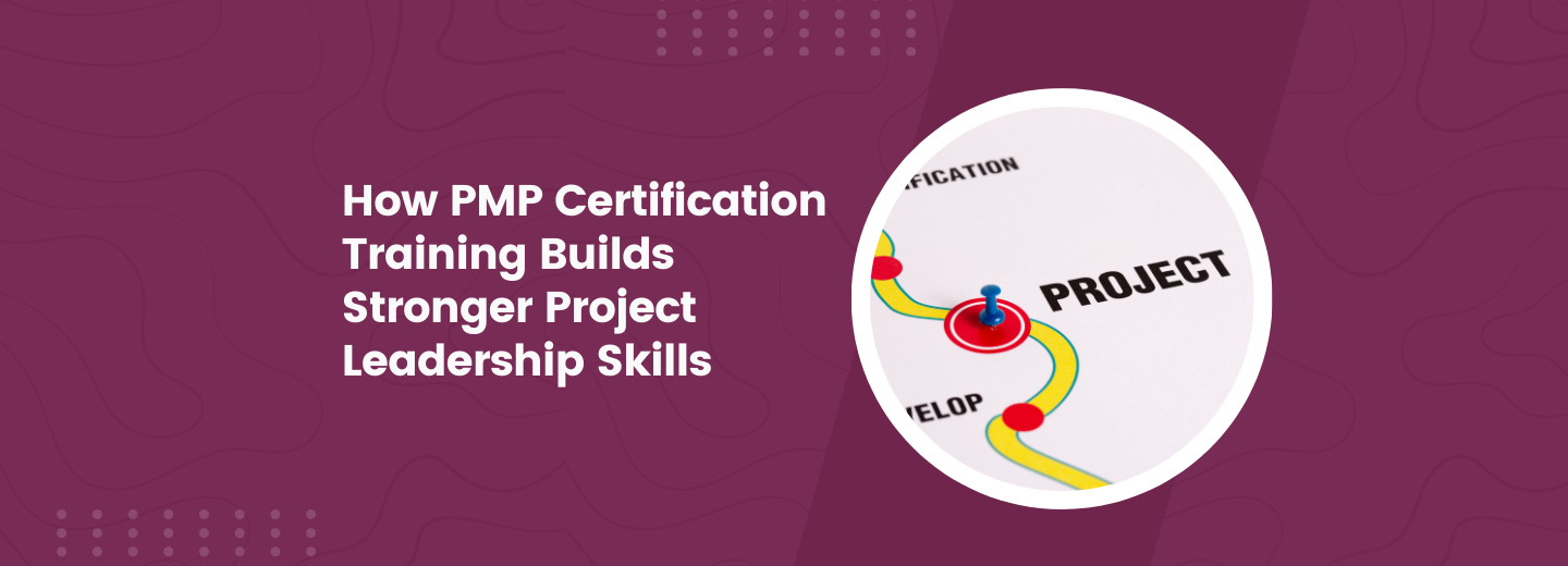 How PMP Certification Training Builds Stronger Project Leadership Skil ...