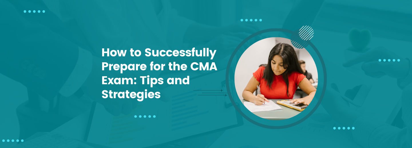 How to Successfully Prepare for the CMA Exam: Tips and Strategies ...