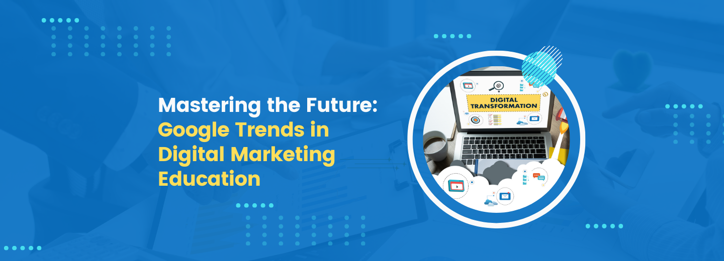 Mastering the Future: Google Trends in Digital Marketing Education ...